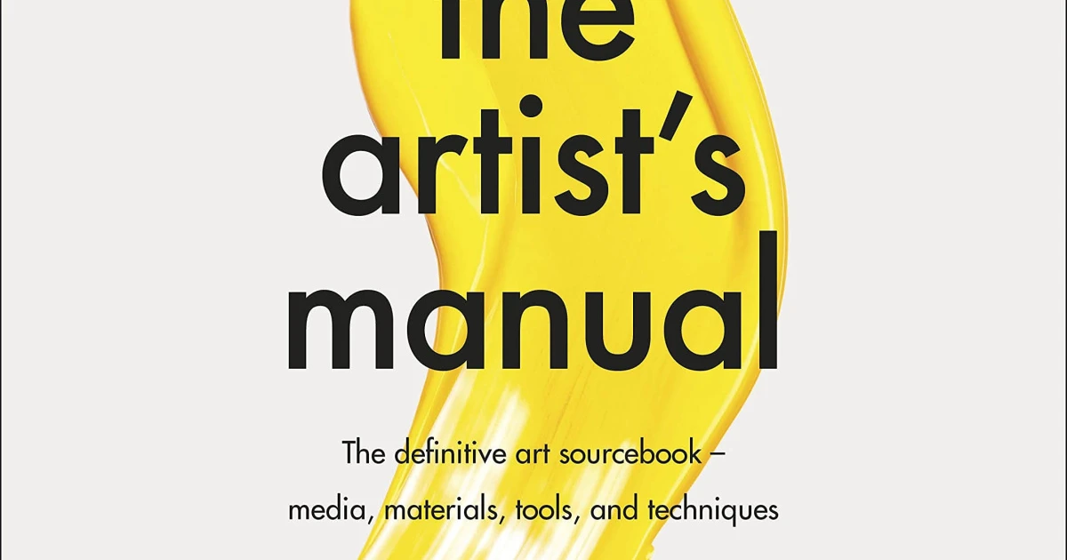 The Artist's Manual : The Definitive Art Sourcebook: Media, Materials ...