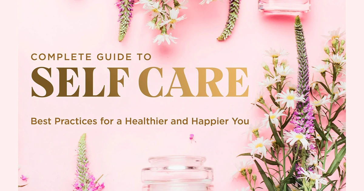 Complete Guide to Self Care : Best Practices for a Healthier and ...