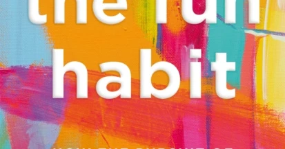 The Fun Habit : How the Pursuit of Joy and Wonder Can Change Your Life